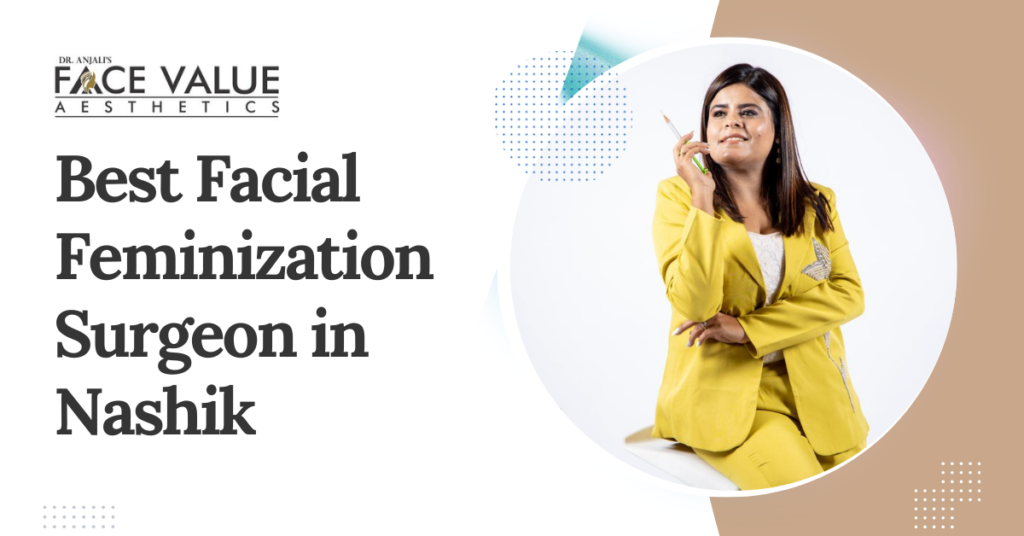 Facial Feminization Surgeon in Nashik- Dr Anjali Manchanda